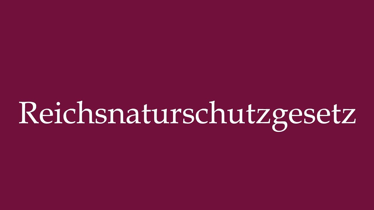 How to Pronounce ''Reichsnaturschutzgesetz'' (Reich Nature Conservation ...
