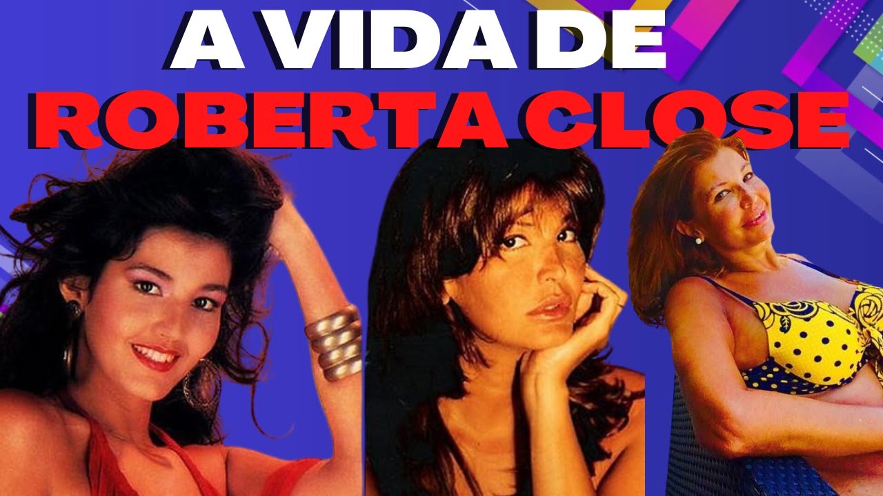 A VIDA DE ROBERTA CLOSE - YouTube