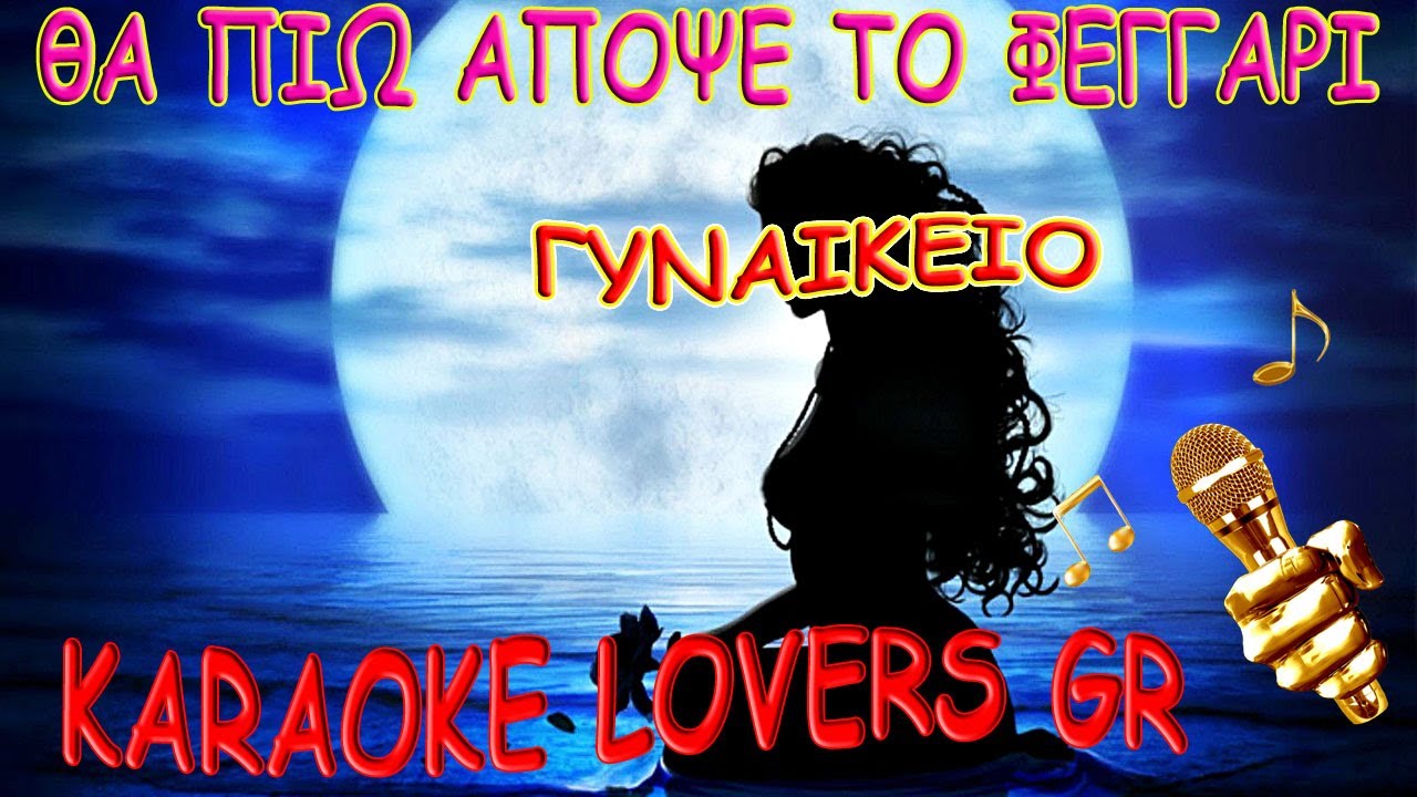 ΘΑ ΠΙΩ ΑΠΟΨΕ ΤΟ ΦΕΓΓΑΡΙ - ΓΥΝΑΙΚΕΙΟ - Karaoke - KARAOKE LOVERS GR - YouTube