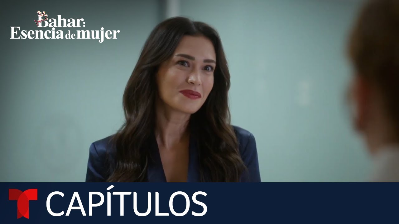 Bahar: Esencia de Mujer | Capítulo 40: Una misión incómoda | Telemundo ...