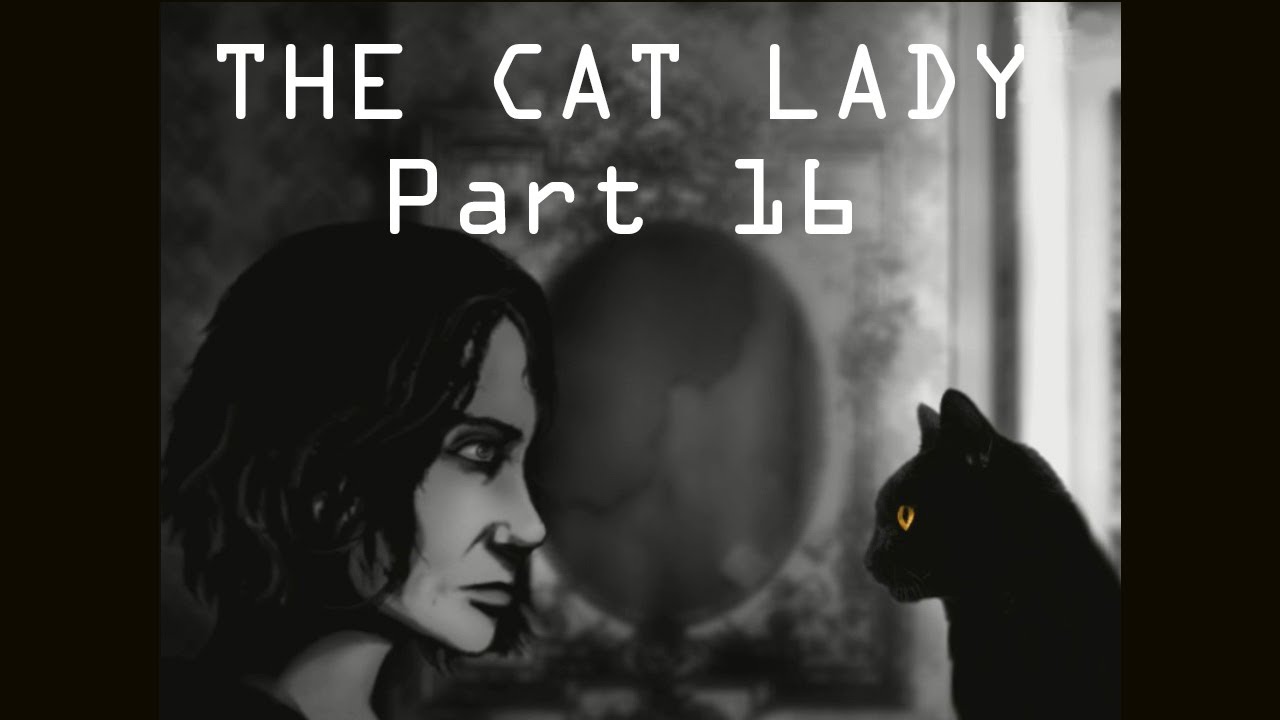The Cat Lady Part 16 Youtube