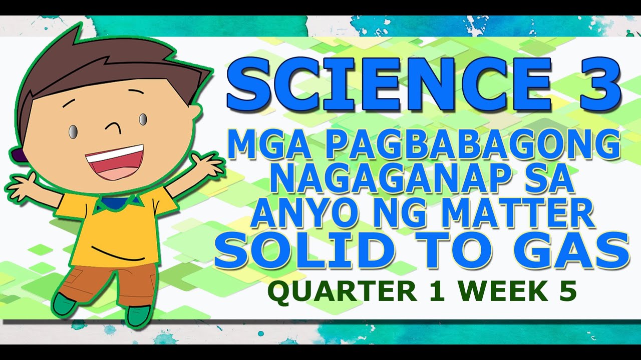 MGA PAGBABAGONG NAGAGANAP SA ANYO NG MATTER- SOLID TO GAS-SCIENCE 3 ...