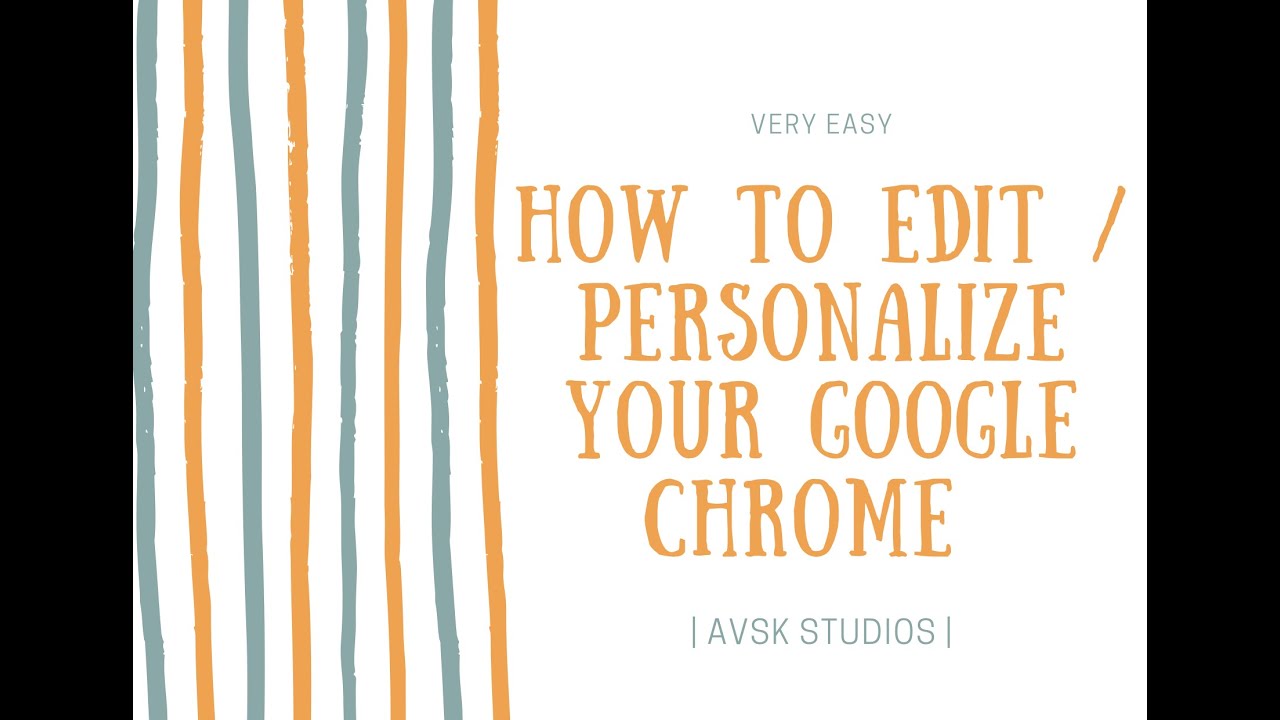 How to edit / personalize your Google Chrome | AVSK STUDIOS - YouTube