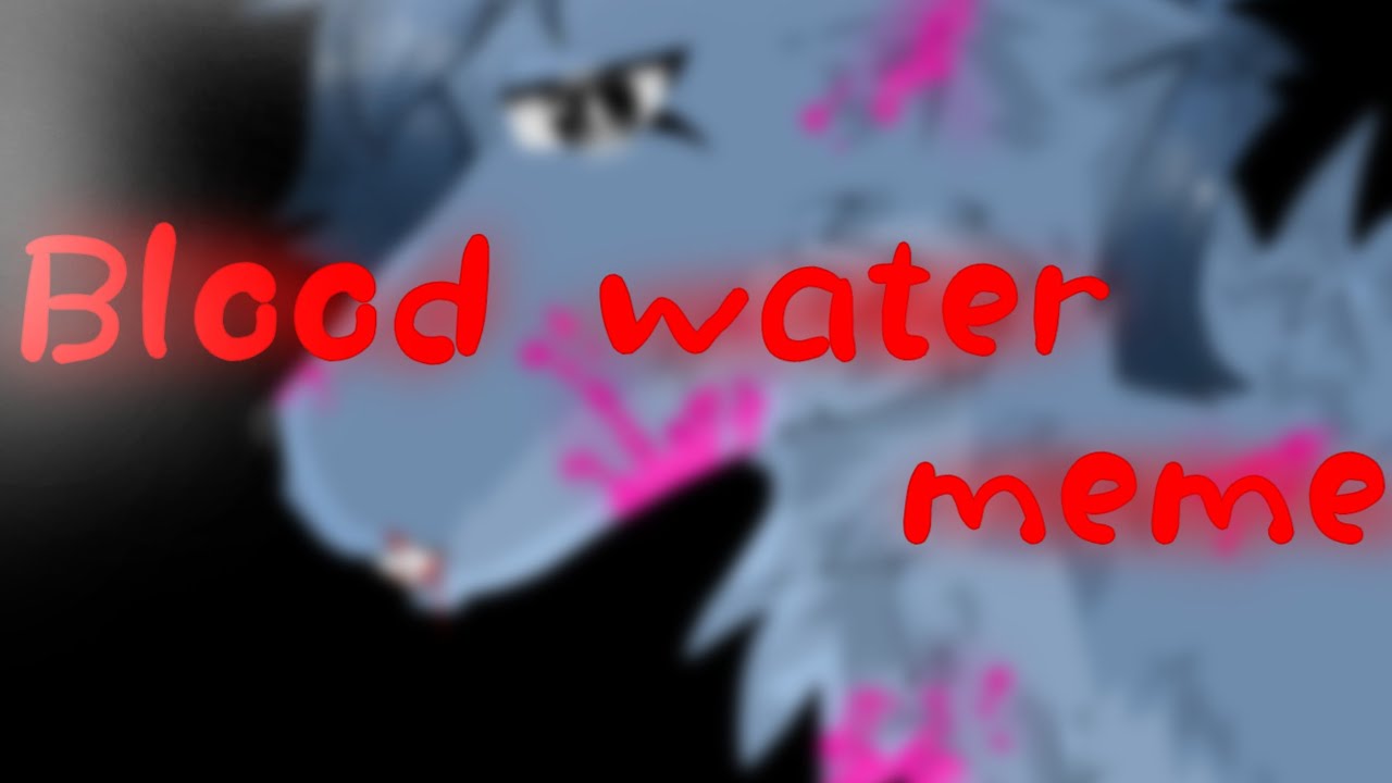 Blood water||meme(Kine+Ibis+Cute)-by:Fox (Cáo) - YouTube