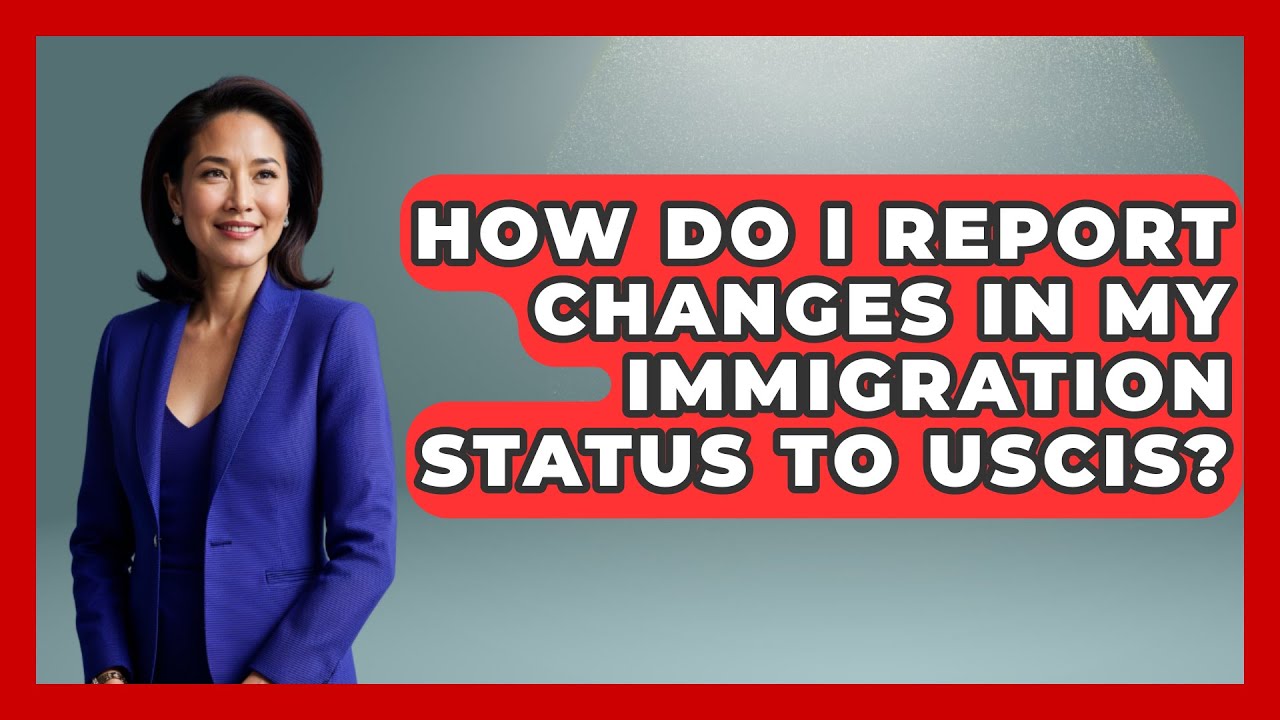 How Do I Report Changes in My Immigration Status to USCIS? | US ...