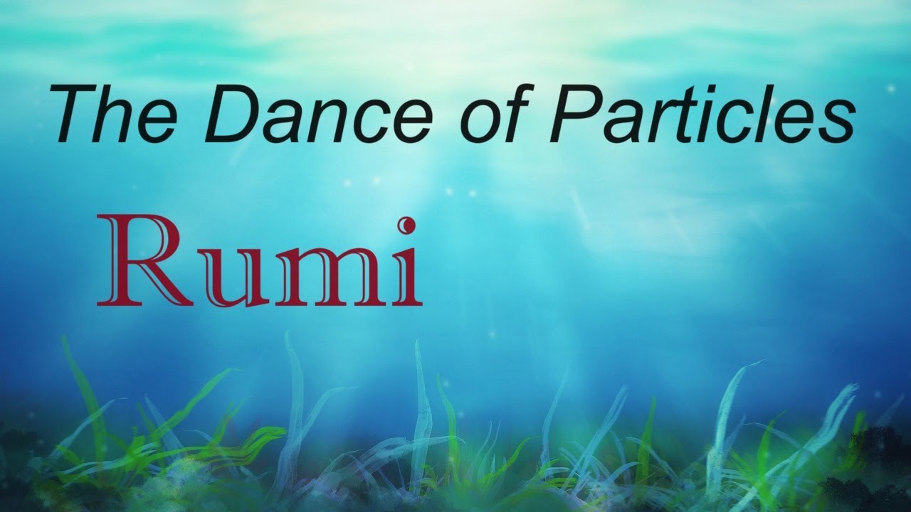 Rumi - The Dance of Particles - The poem of atoms - YouTube