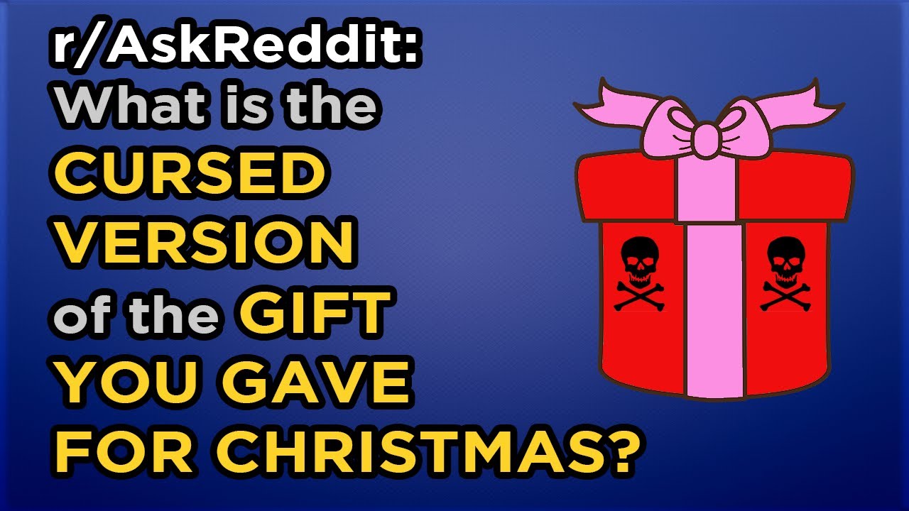 r/AskReddit - 🎁☠️ What is the CURSED VERSION of your CHRISTMAS GIFT ...