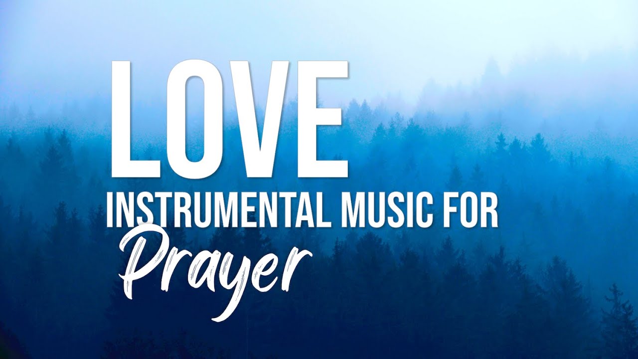LOVE | Instrumental Music For Prayer | Soaking Worship Music | PIANO ...