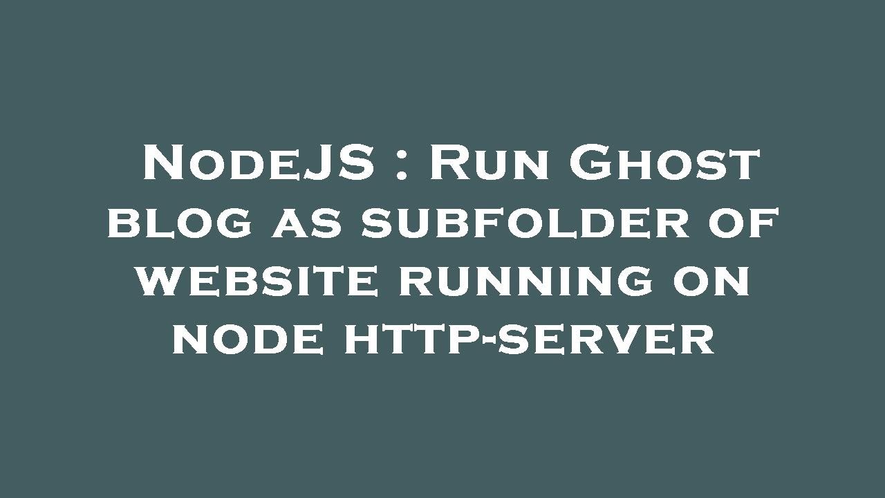 Nodejs Run Ghost Blog As Subfolder Of Website Running On Node 3095