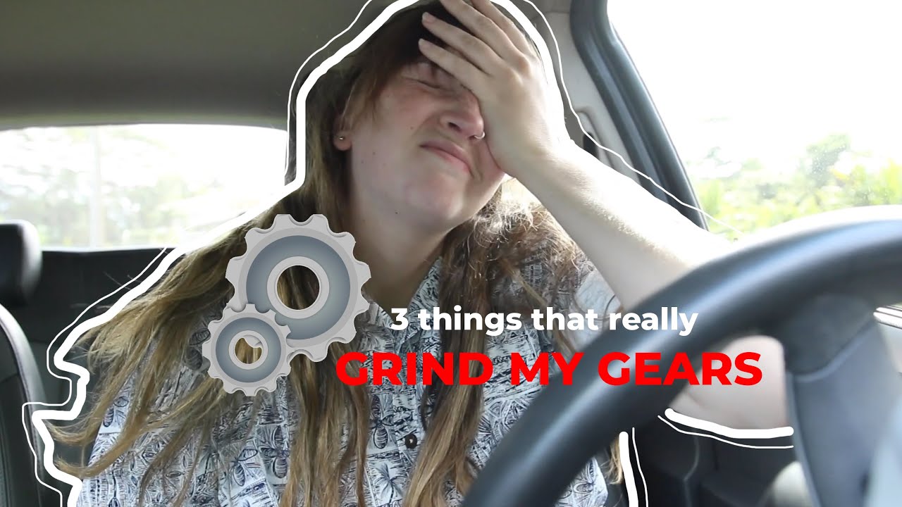 3 THINGS THAT REALLY GRIND MY GEARS - YouTube