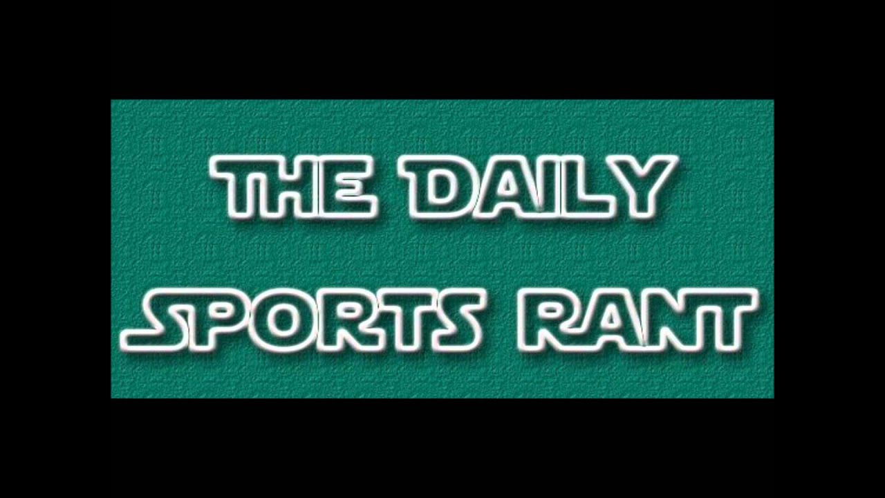 The Daily Sports Rant- Show #6 - YouTube