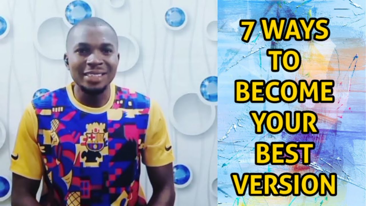7 WAYS TO BECOME YOUR BEST VERSION - YouTube