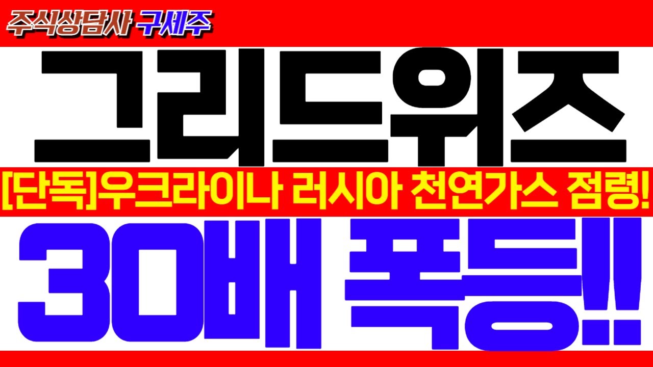 그리드위즈 그리드위즈 주가전망 천연가스 난리났다 우크라이나 가스관 동결시 30배 이상 폭등 목표가 반드시 확인하세요 그리드위즈목표가 그리드위즈대응전략