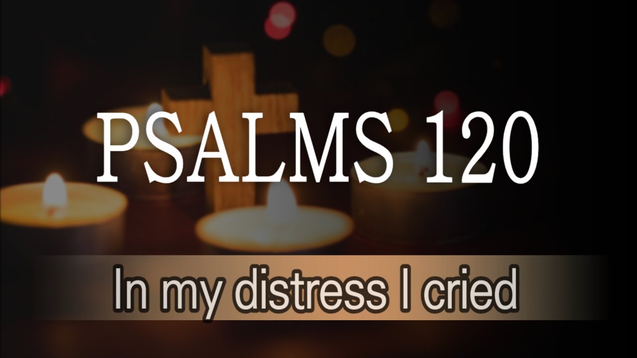 Psalms 120 120 In My Distress I Cried To The LORD psalms-120-120-in-my-distress-i-cried-to-the-lord