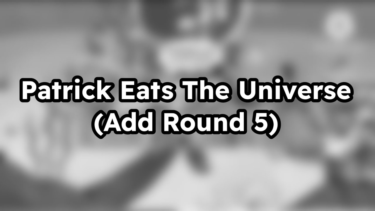 Patrick Eats The Universe (Add Round 5) - YouTube