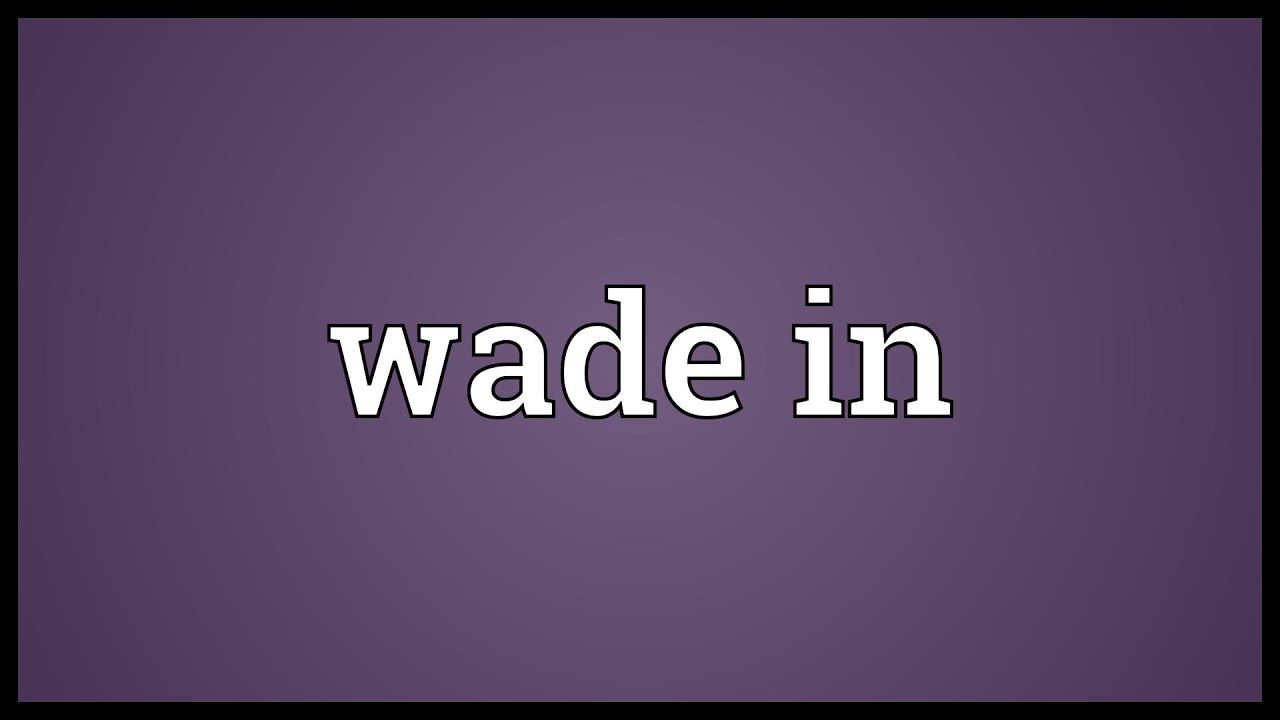 Wade in Meaning - YouTube