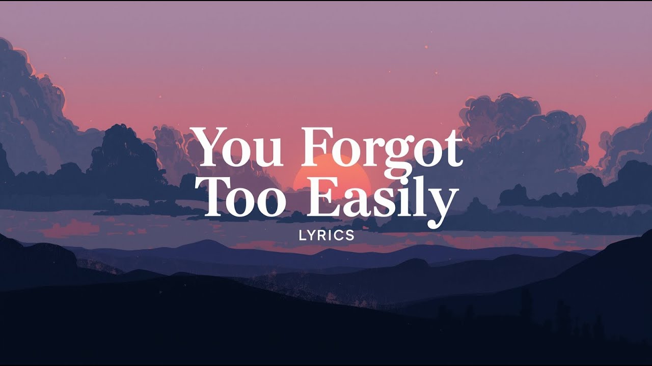 You Forgot Too Easily ( Lyrics ) - YouTube