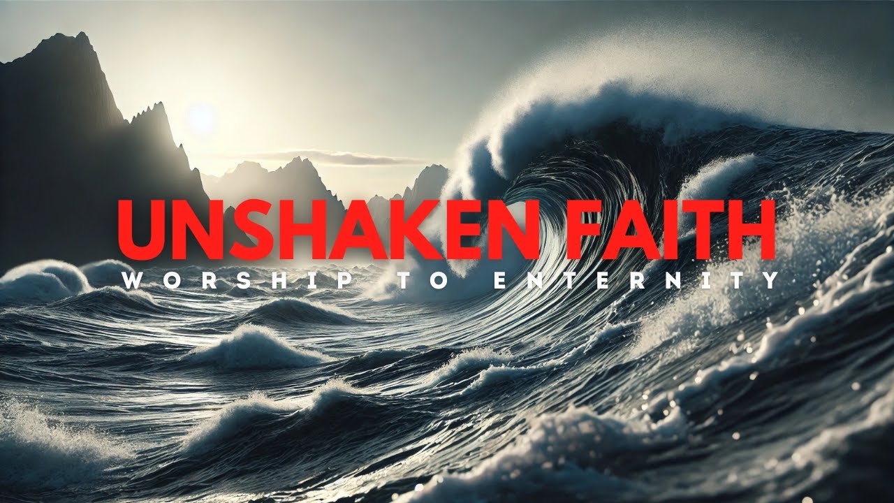 Unshaken Faith - Worship To Eternity | New Christian Worship Song - YouTube
