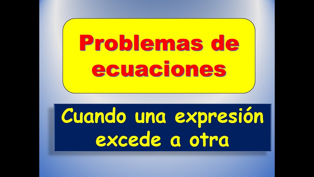Problemas de Ecuaciomes | Cuando una expresion excede a otra - YouTube