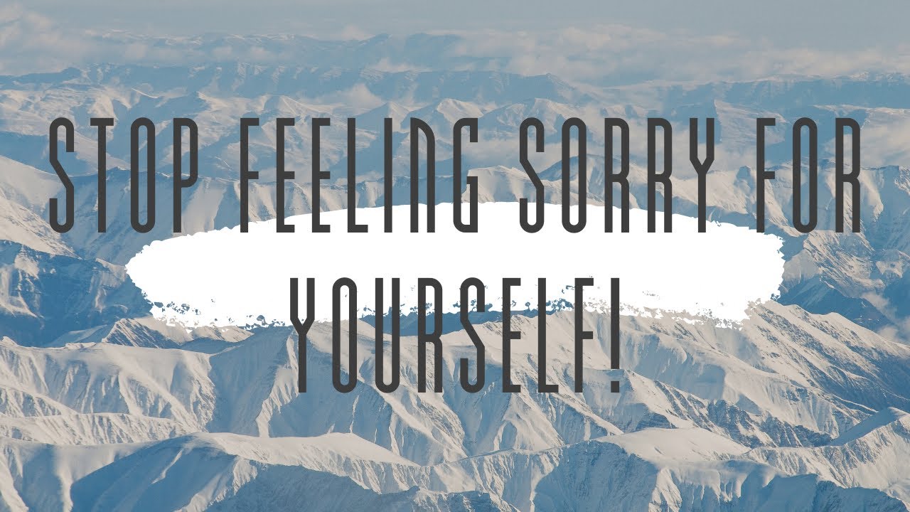 Stop feeling sorry for yourself! - YouTube