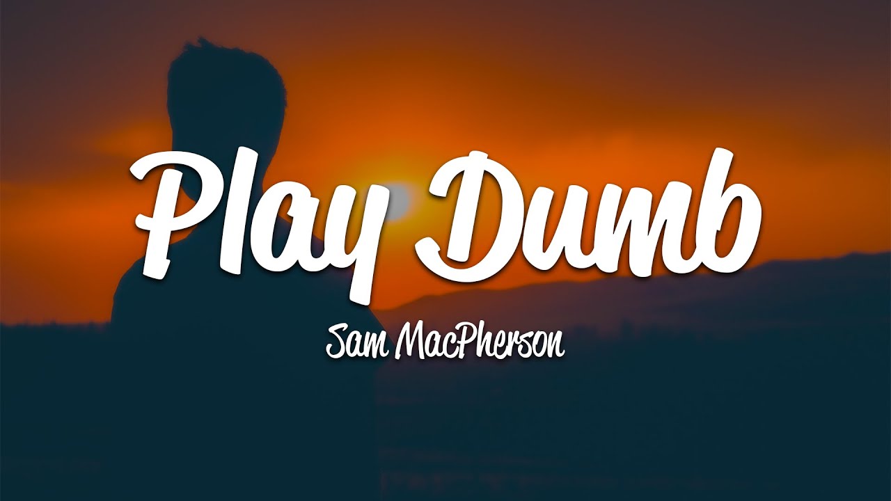 Sam MacPherson - Play Dumb (Lyrics) - YouTube