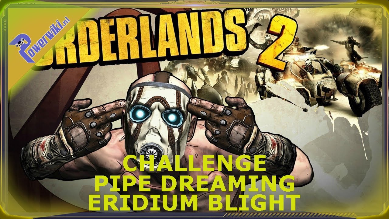 Borderlands 2 - Pipe Dreaming - Challenge - Eridium Blight - YouTube