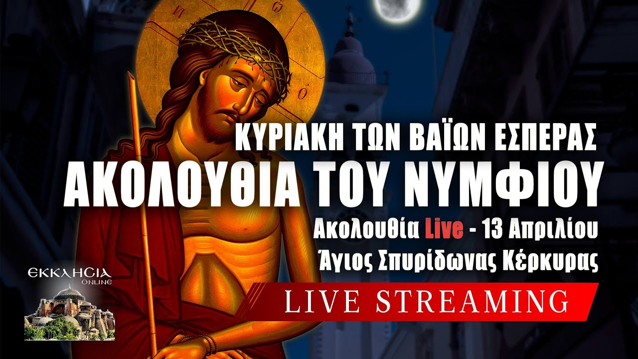 LIVE: ΑΚΟΛΟΥΘΙΑ ΤΟΥ ΝΥΜΦΙΟΥ - ΚΥΡΙΑΚΗ ΤΩΝ ΒΑΙΩΝ ΕΣΠΕΡΑΣ - 13 Απριλίου ...