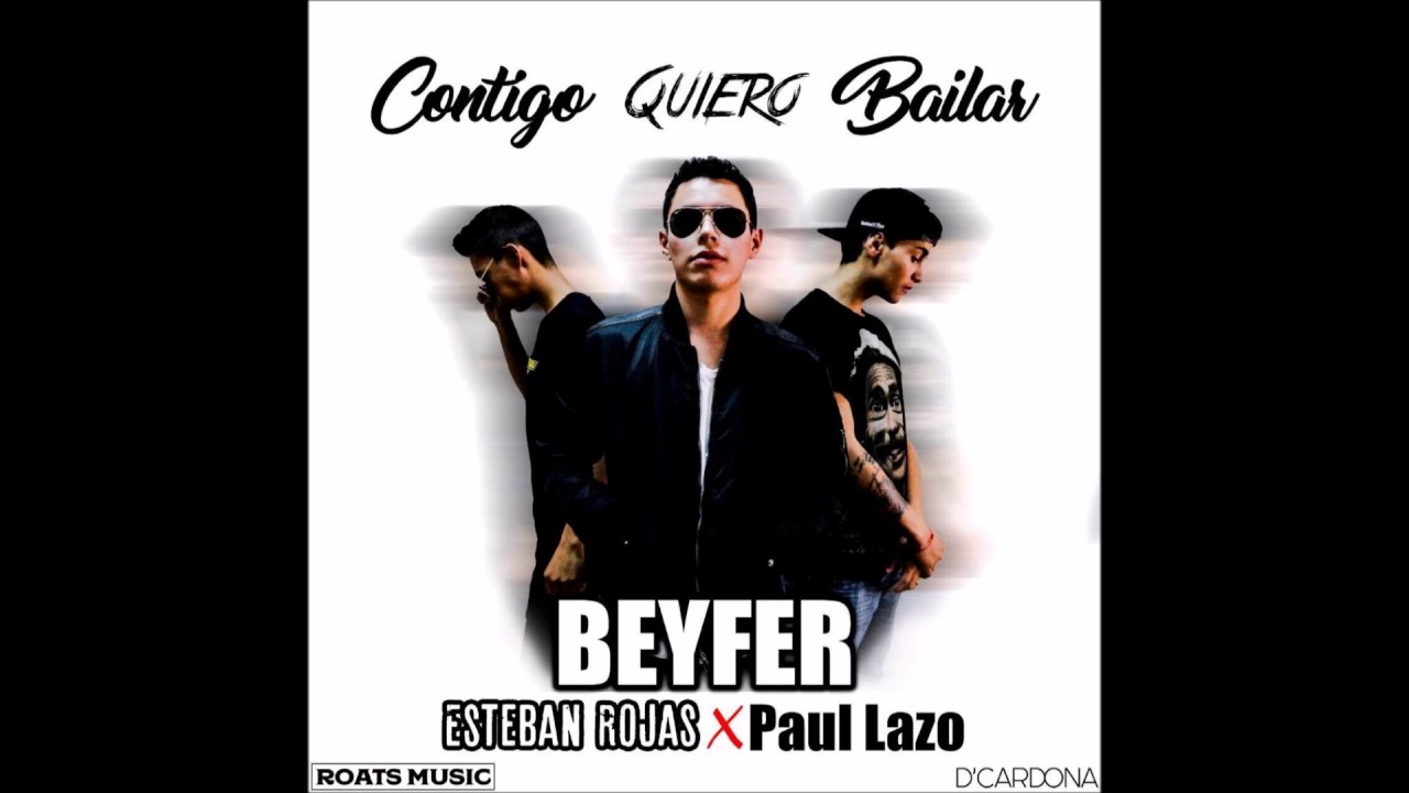 BeyFer - Contigo Quiero Bailar. Feat Esteban Rojas & Paul lazo - YouTube