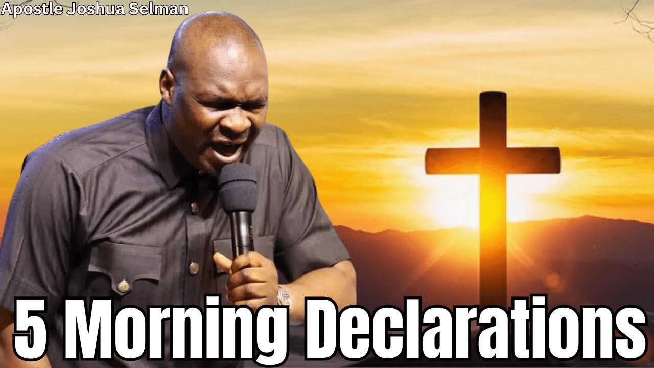 5 Morning Declarations by Apostle Joshua Selman to Empower Your Day ...