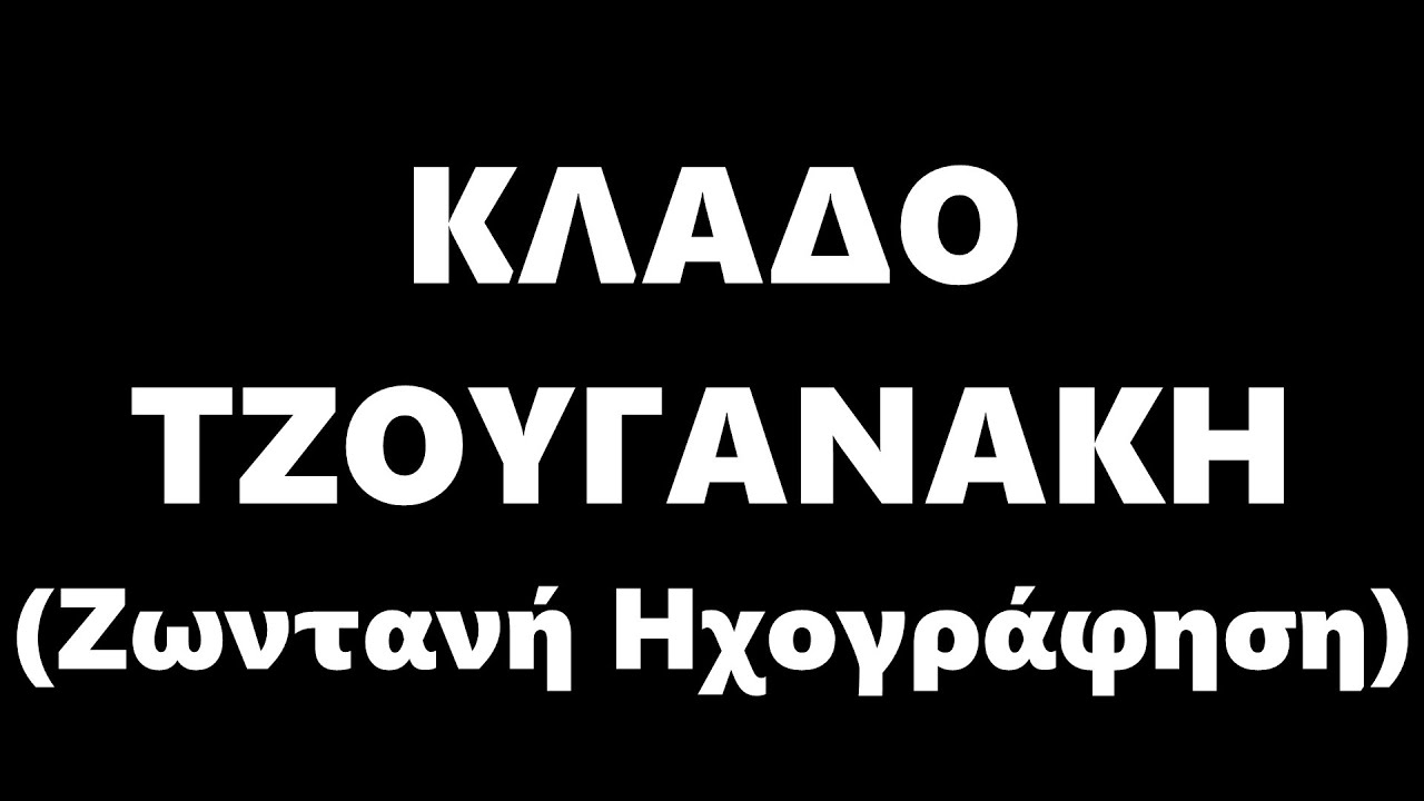 ΚΛΑΔΟ ΤΖΟΥΓΑΝΑΚΗΣ (Ζωντανή Ηχογράφηση) - YouTube