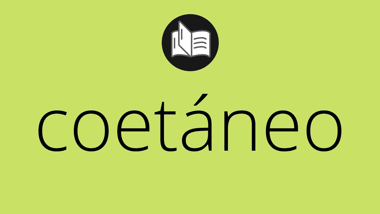 Que significa COETÁNEO • coetáneo SIGNIFICADO • coetáneo DEFINICIÓN ...