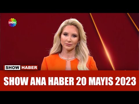 Show Ana Haber 20 Mayıs 2023