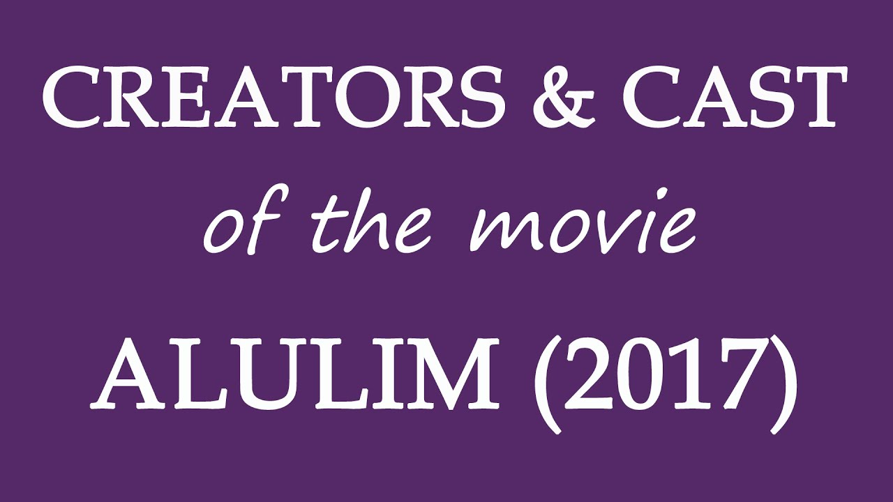 Alulim (2017) Movie Cast and Creators Information - YouTube