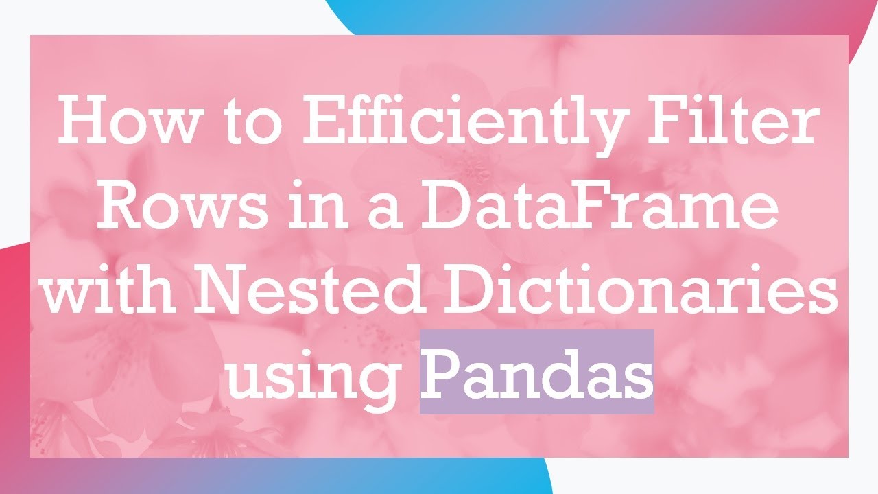 How to Efficiently Filter Rows in a DataFrame with Nested Dictionaries using Pandas - YouTube