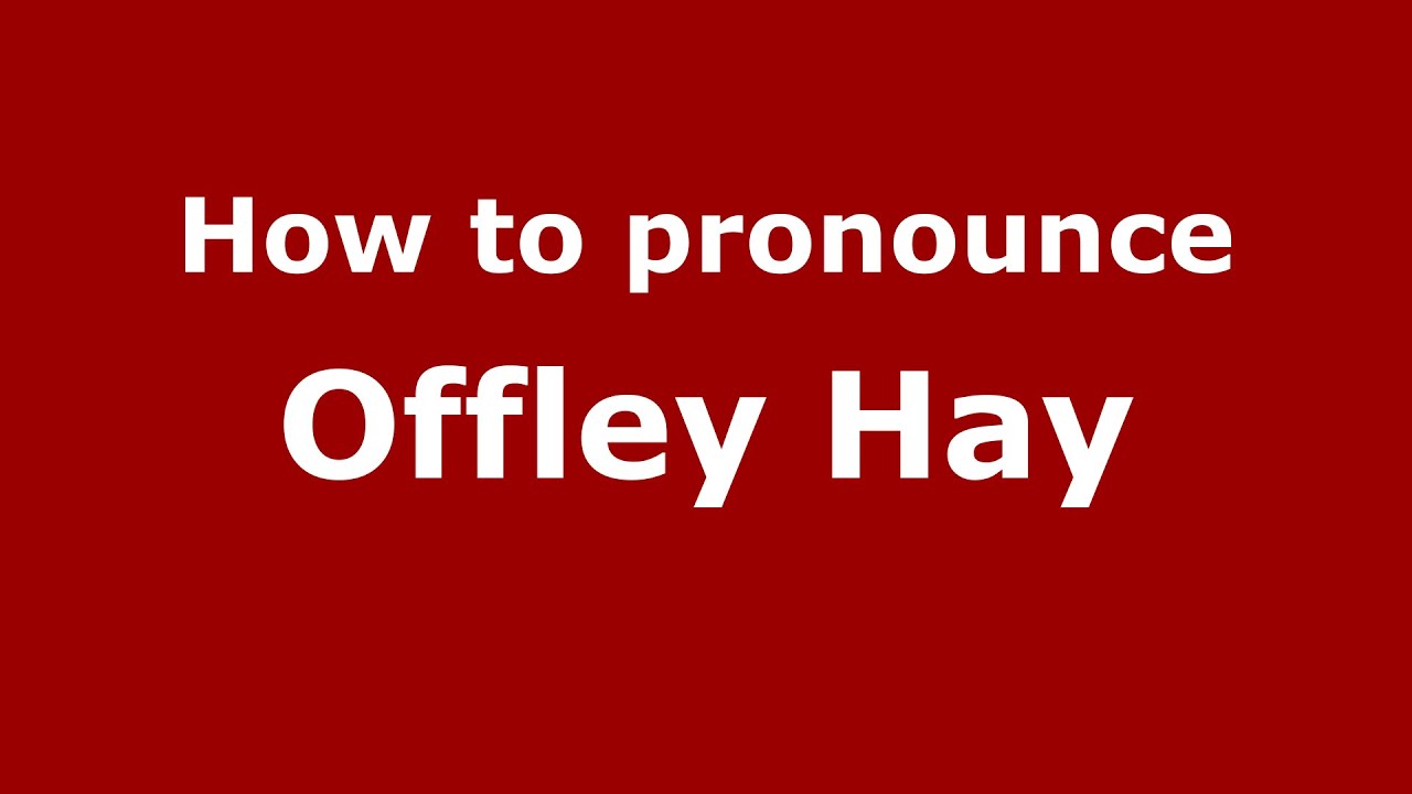 How to pronounce Offley Hay (English/UK) - PronounceNames.com - YouTube