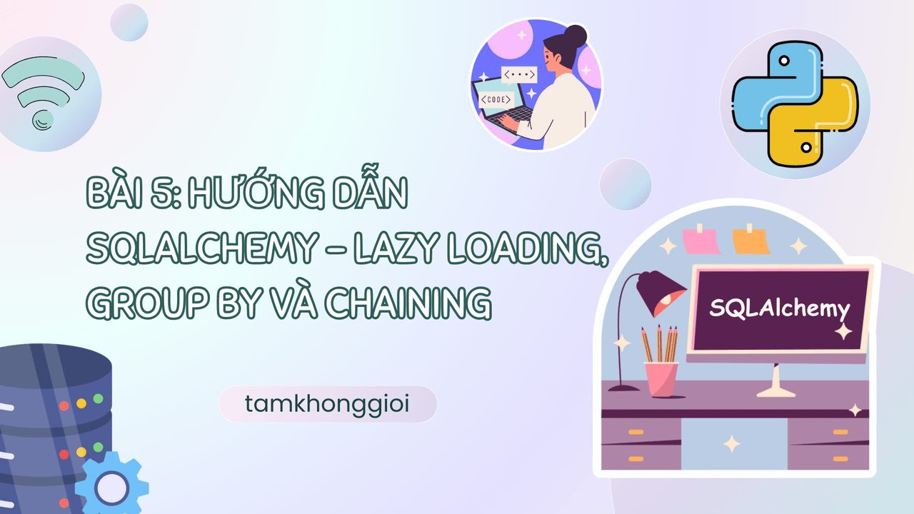 Bài 5: Hướng Dẫn SQLAlchemy - Lazy Loading, Group By và Chaining - YouTube