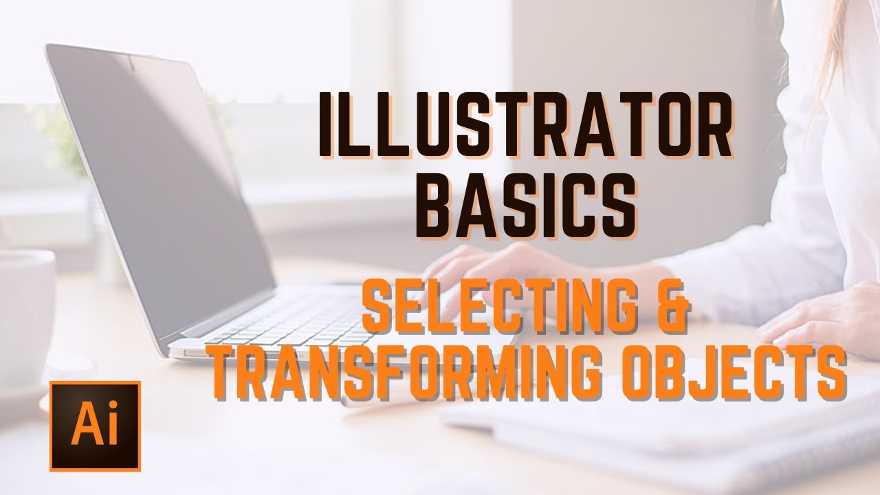 Illustrator Basics - Selecting & Transforming Objects - YouTube