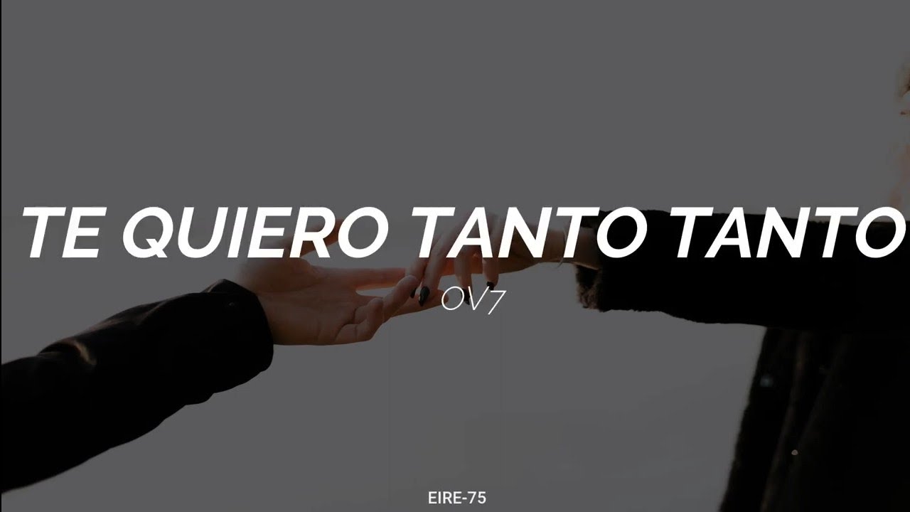 TE QUIERO TANTO TANTO-oV7(LETRA) - YouTube