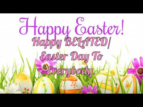Happy BELATED/ Easter Day To Everybody. - YouTube