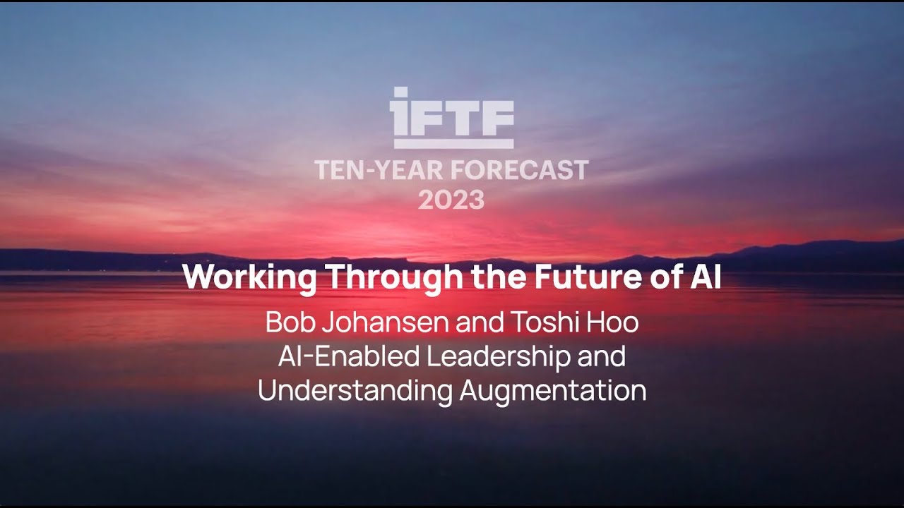 IFTF Ten-Year Forecast 2023—Working Through the Future of AI: Bob ...
