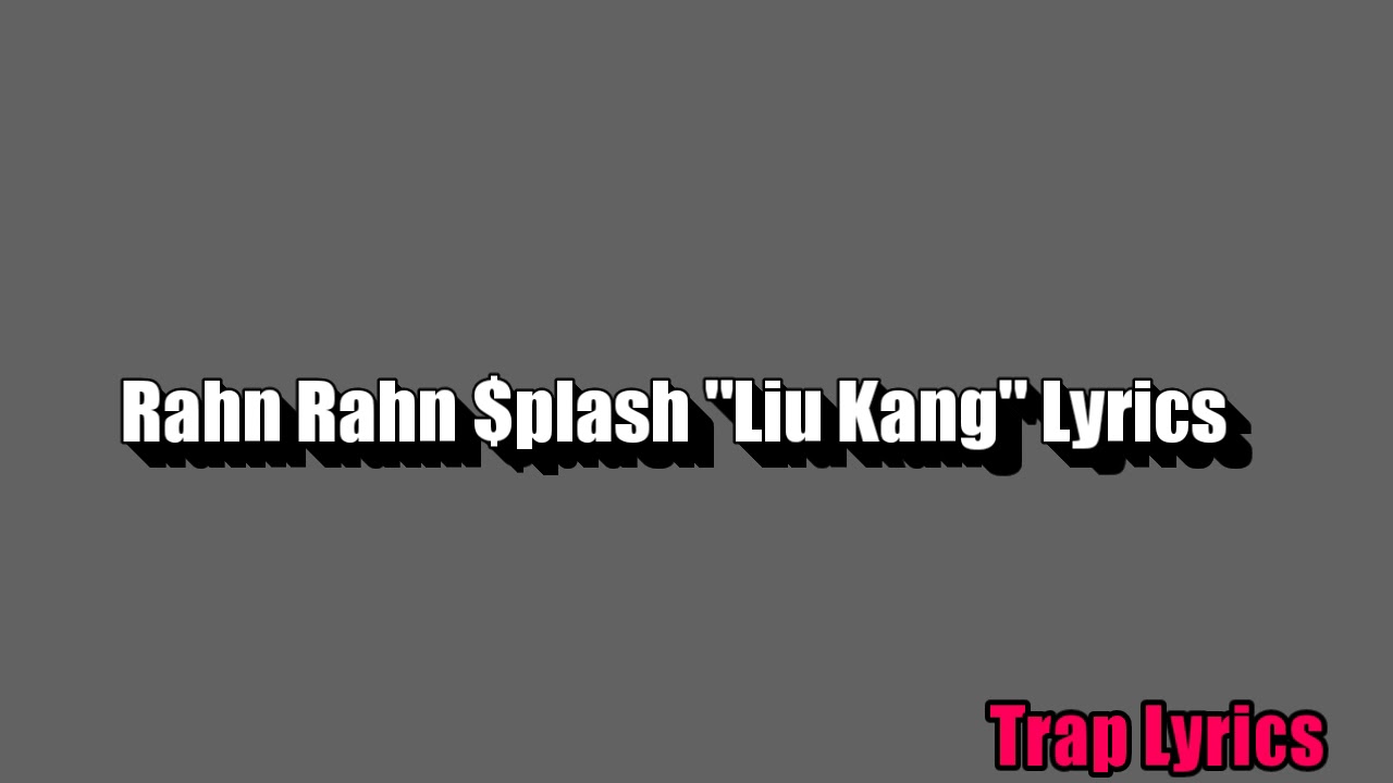 Rahn Rahn $plash "Liu Kang" Lyrics - YouTube