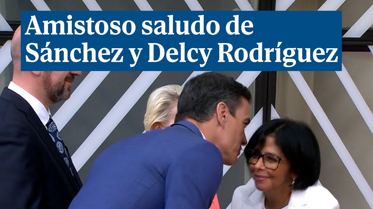 Amistoso saludo entre Pedro Sánchez y Delcy Rodríguez en la cumbre UE ...