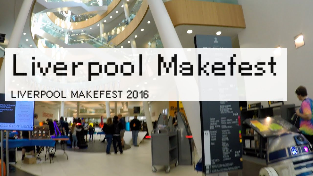 Liverpool Makefest 2016 in Liverpool Central Library - YouTube