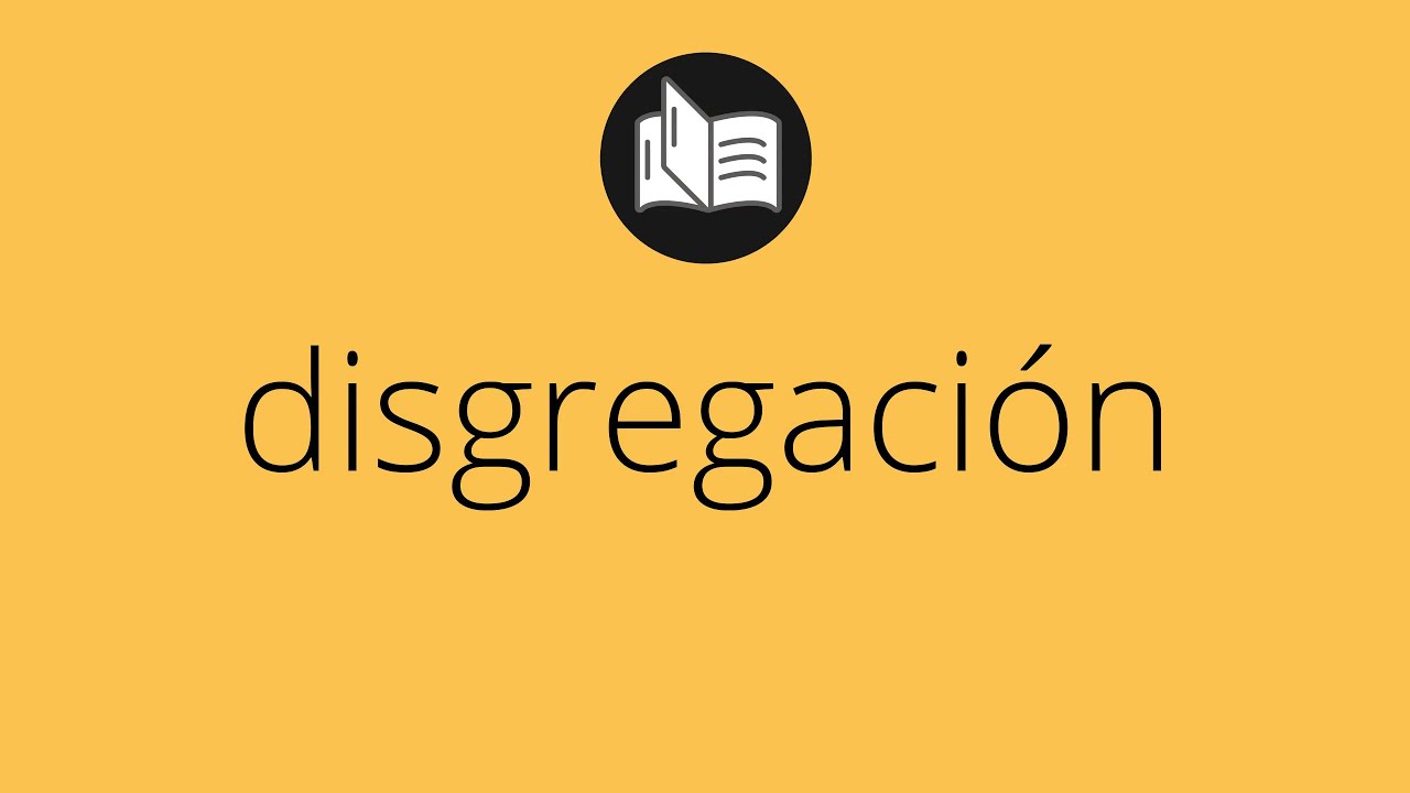 Que significa DISGREGACIÓN • disgregación SIGNIFICADO • disgregación ...