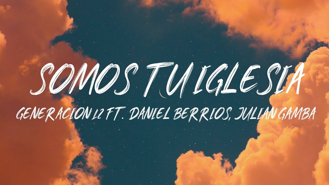 Somos Tu Iglesia - Generación 12 ft. Daniel Berrios y Julian Gamba ...