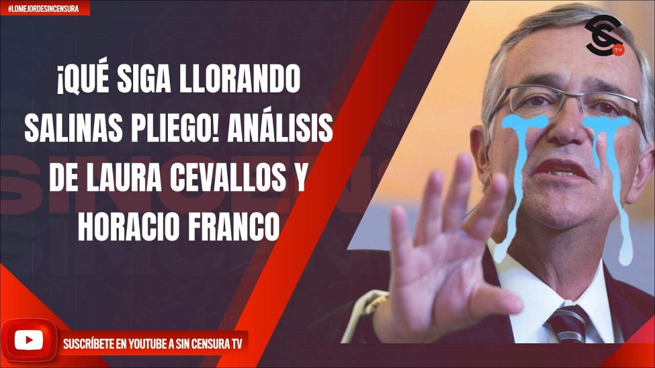 ¡QUÉ SIGA LLORANDO SALINAS PLIEGO! ANÁLISIS DE LAURA CEVALLOS Y HORACIO ...