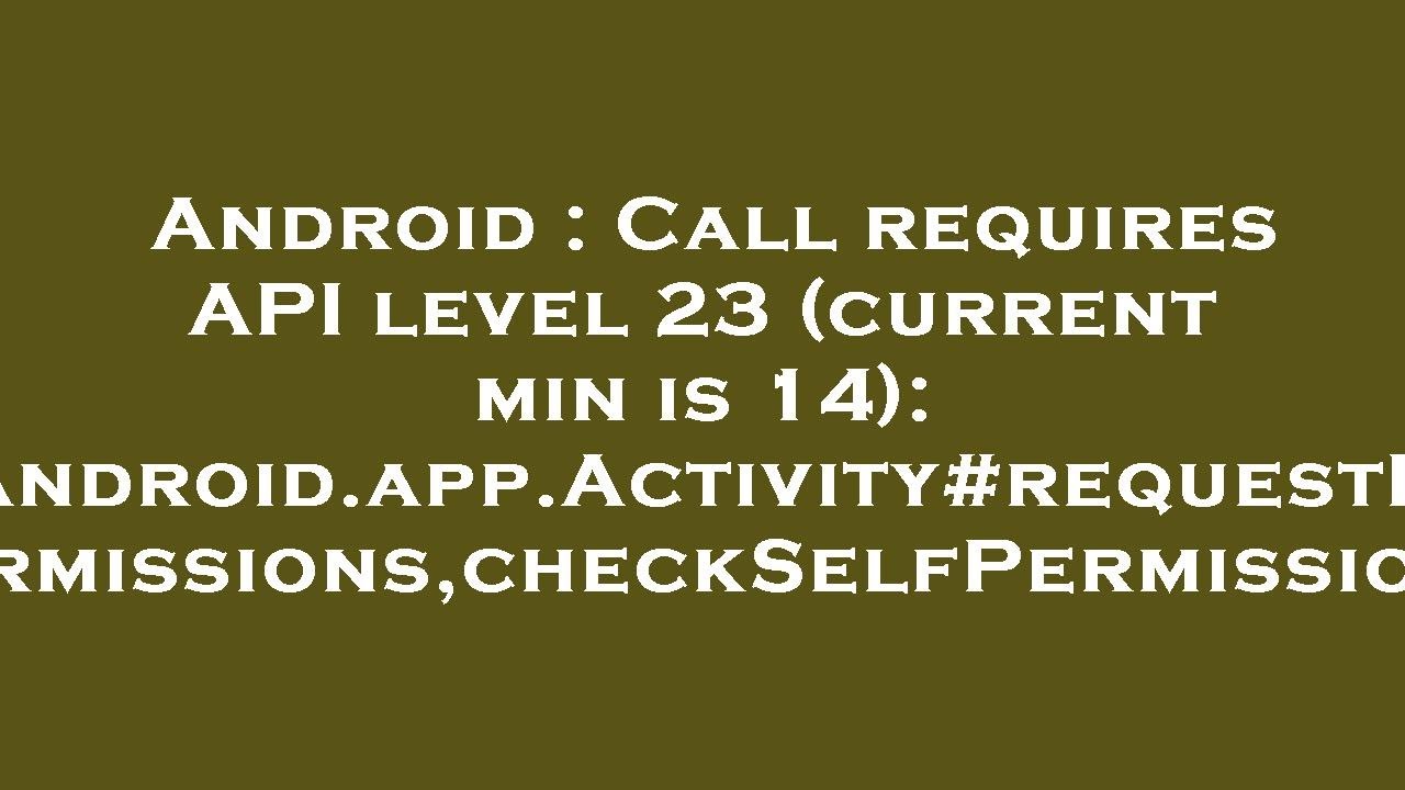 Android Call Requires Api Level 23 Current Min Is 14 Android App