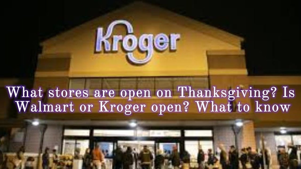 What stores are open on Thanksgiving? Is Walmart or Kroger open? What ...