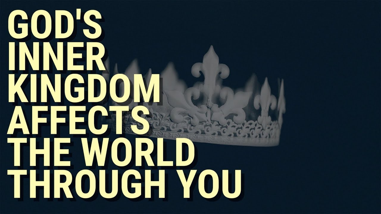 3 God's Inner Kingdom Affects the World Through You - YouTube