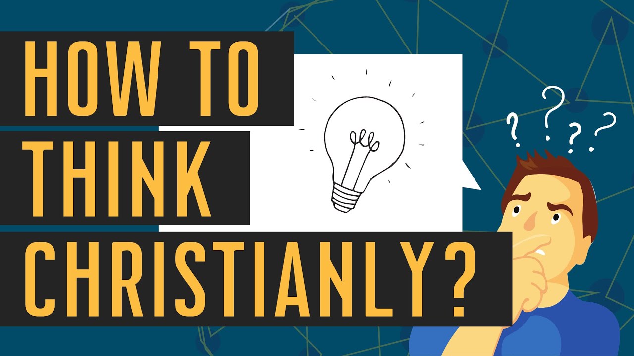 How to Think Christianly | The Christian Mind - YouTube